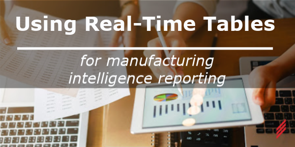 Using Real-Time Tables for Manufacturing Intelligence Reporting